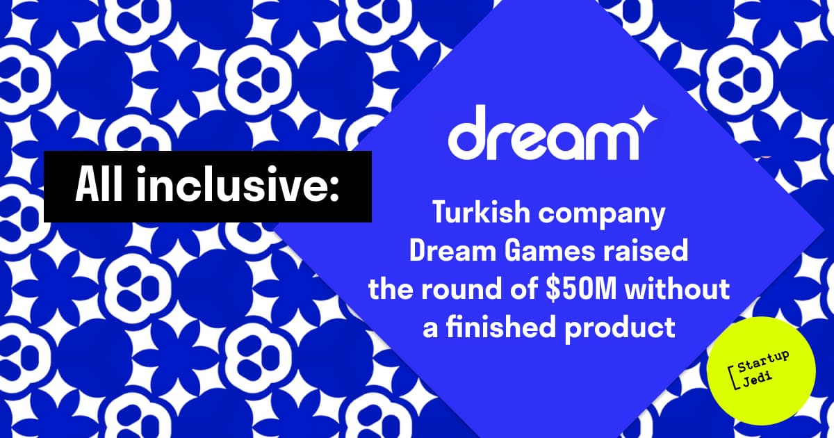 How the Turkish company Dream Games raised the round of $50M without a ...