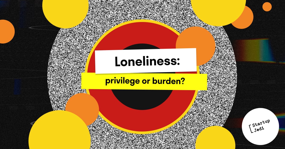 Loneliness: Privilege or Burden?